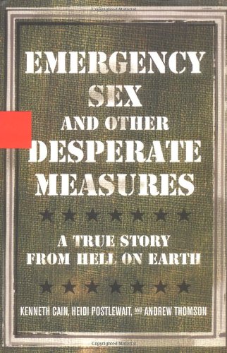 Emergency Sex and Other Desperate Measures: A True Story From Hell On ...