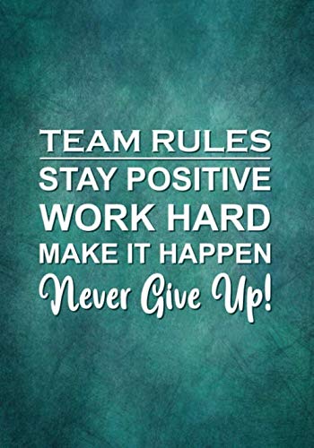 TEAM RULES - Stay Positive - Work Hard - Make It Happen - Never Give Up ...