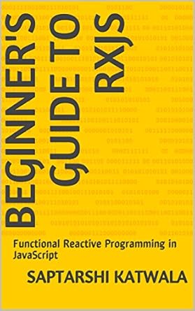 Beginner's Guide to RxJS: Functional Reactive Programming in JavaScript eBook : Katwala ...