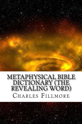 Metaphysical Bible Dictionary (The Revealing Word): Fillmore, Charles ...