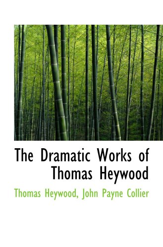The Dramatic Works of Thomas Heywood: Heywood, John Payne Collier ...