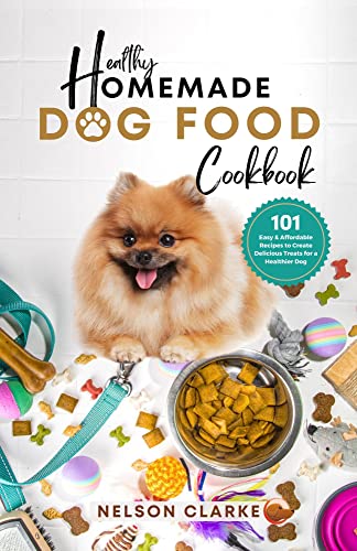 Healthy Homemade Dog Food Cookbook : 101 Easy & Affordable Recipes to ...