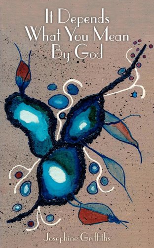 It Depends What You Mean by God: Griffiths, Josephine: 9781921791871 ...