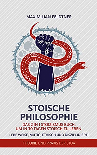 Stoische Philosophie: Das 2 in 1 Stoizismus Buch, um in 30 Tagen ...