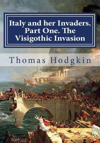 Italy and her Invaders. Part One. The Visigothic Invasion: Hodgkin ...