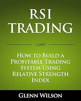 RSI Trading: How to Build a Profitable Trading System Using Relative Strength Index eBook ...