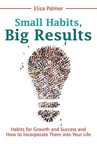 Small Habits, Big Results: Habits for Growth and Success and How to ...