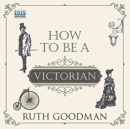 How To Be A Victorian: Amazon.co.uk: Goodman, Ruth, Tomlinson, Patience ...