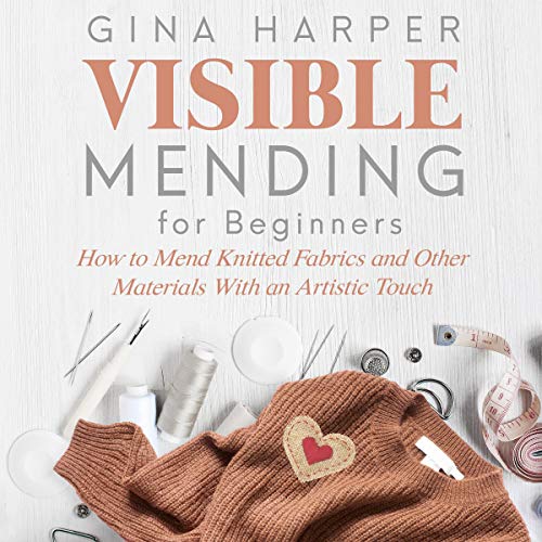 Visible Mending for Beginners: How to Mend Knitted Fabrics and Other ...