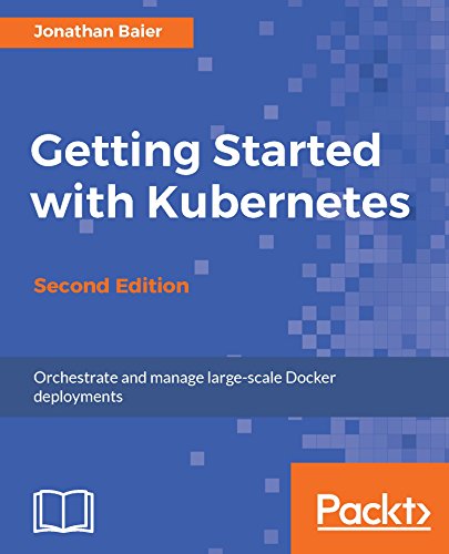 Getting Started With Kubernetes Second Edition Orchestrate And Manage Large Scale
