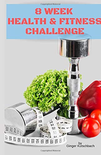 8 Week Health & Fitness Challenge: Kutschbach, Ginger: 9781096772613 ...