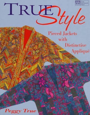 True Style: Pieced Jackets With Distinctive Applique by Peggy True ...