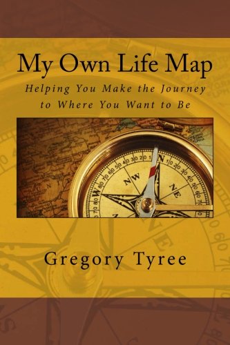 My Own Life Map: Helping You Make the Journey to Where You Want to Be ...