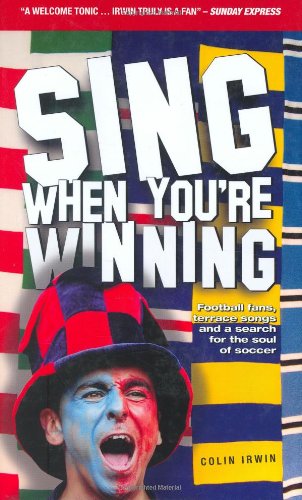 Sing When You're Winning: Football Fans, Terrace Songs and a Search for ...