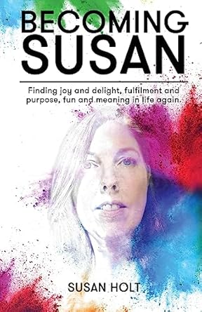 Becoming Susan: Finding joy and delight, fulfilment and purpose, fun ...