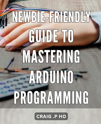 Amazon.com: Newbie-Friendly Guide to Mastering Arduino Programming ...