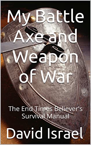 My Battle Axe and Weapon of War: The End Times Believer's Survival ...