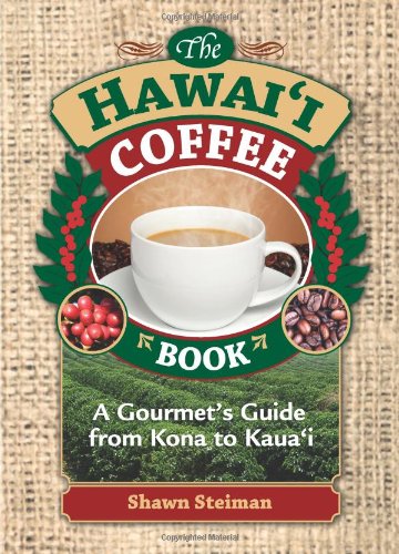 The Hawai'i Coffee Book: A Gourmet's Guide from Kona to Kaua'i: Steiman ...