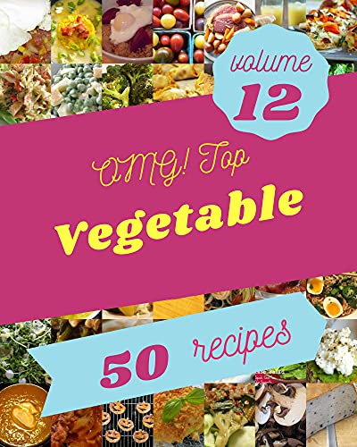 OMG! Top 50 Vegetable Recipes Volume 12: A Vegetable Cookbook that ...