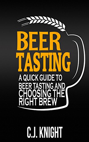 Beer Tasting: A Quick Guide to Beer Tasting and Choosing the Right Brew ...