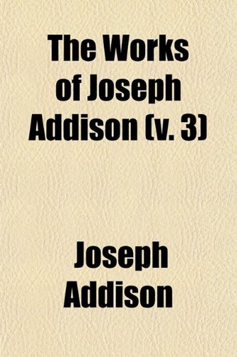 The Works of Joseph Addison (Volume 3); Including the Whole Contents of ...