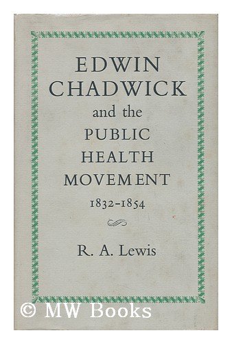 Edwin Chadwick and the Public Health Movement 1832 - 1854: Lewis R.A ...