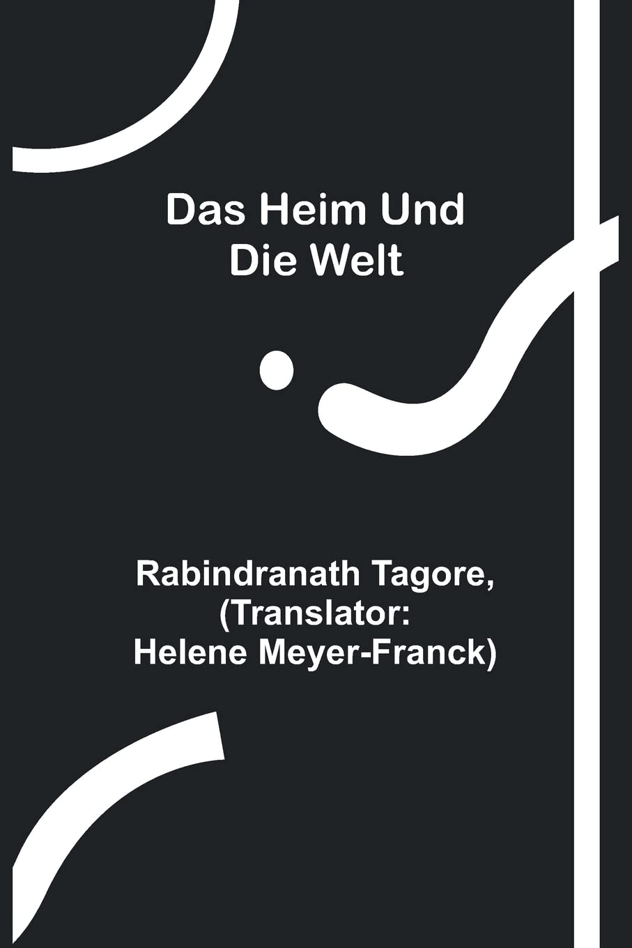 Das Heim und die Welt : Tagore, Rabindranath, Meyer-Franck, Helene ...
