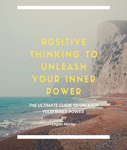 Positive Thinking To Unleash Your Inner Power: The Ultimate Guide To ...