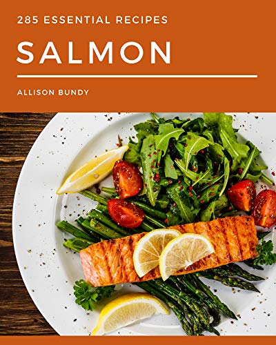 285 Essential Salmon Recipes: Salmon Cookbook - The Magic to Create ...