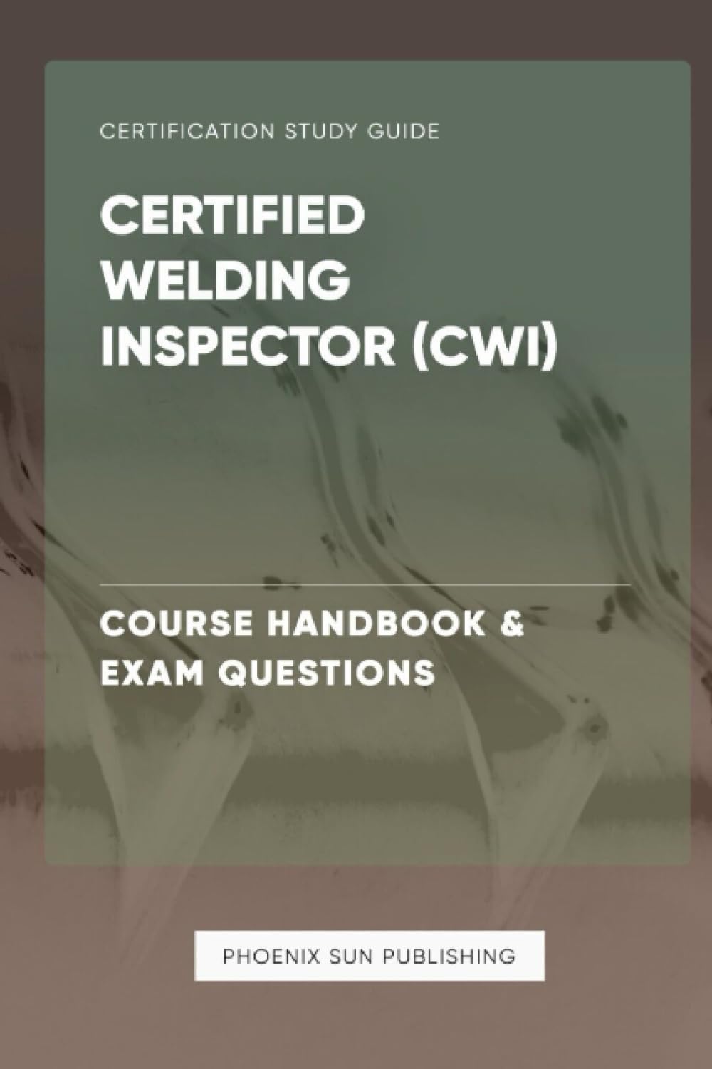 Certified Welding Inspector CWI - Course Handbook & Exam Questions: Publishing, PS ...