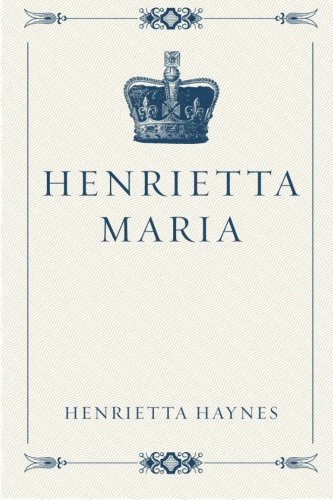 Henrietta Maria: Haynes, Henrietta: 9781533260413: Amazon.com: Books