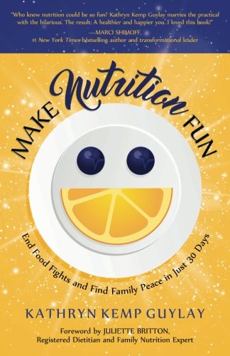 Make Nutrition Fun: End Food Fights and Find Family Peace in Just 30 ...