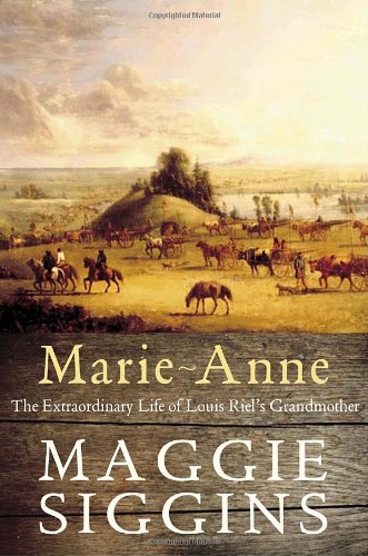 Marie-Anne: The Extraordinary Life of Louis Riel's Grandmother: Siggins ...
