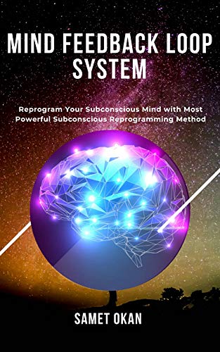 Mind Feedback Loop System: Reprogram Your Subconscious Mind With ...
