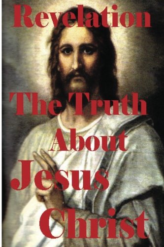 Revelation - The Truth About Jesus Christ: Revelation Explained and ...