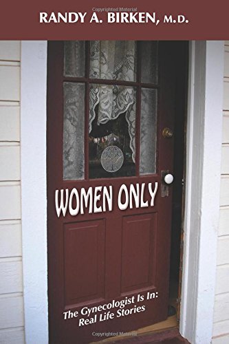 Women Only: The Gynecologist Is In: Real Life Stories: Birken, Randy A ...