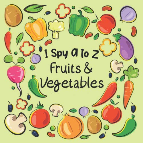 I Spy A to Z Fruits and Vegetables: A Fun Guessing Game for 2-4 Year ...
