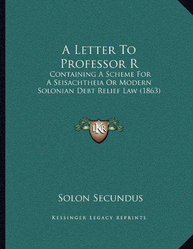 A Letter To Professor R: Containing A Scheme For A Seisachtheia Or ...