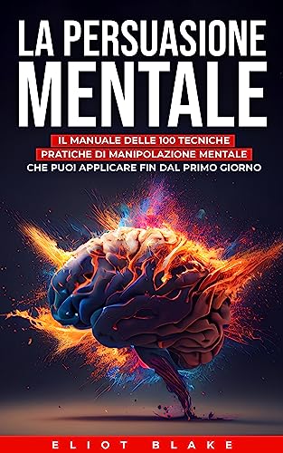 PERSUASIONE MENTALE: Il Manuale Delle 100 Tecniche Pratiche Di ...