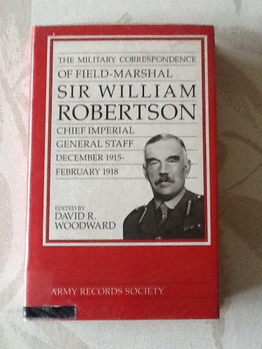 The Military Correspondence of Field Marshal Sir William Robertson ...
