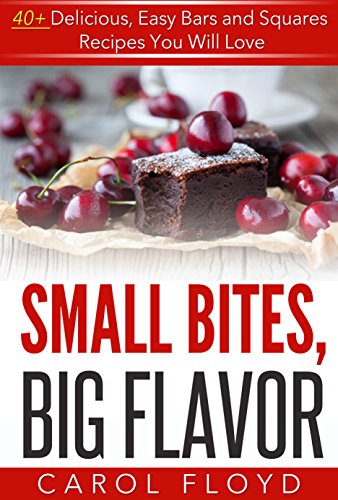 SMALL BITES, BIG FLAVOR: 40+ DELICIOUS, EASY BARS AND SQUARES RECIPES ...