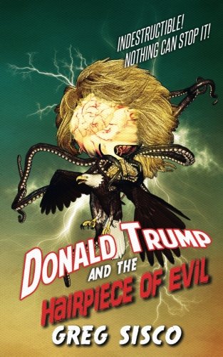 Amazon.com: Donald Trump and the Hairpiece of Evil: 9781535389648: Sisco, Greg: Books
