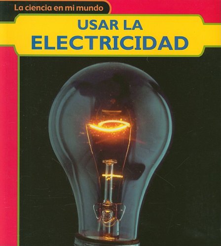 Usar La Electricidad/using Electricity (La Ciencia En Mi Mundo/my World ...