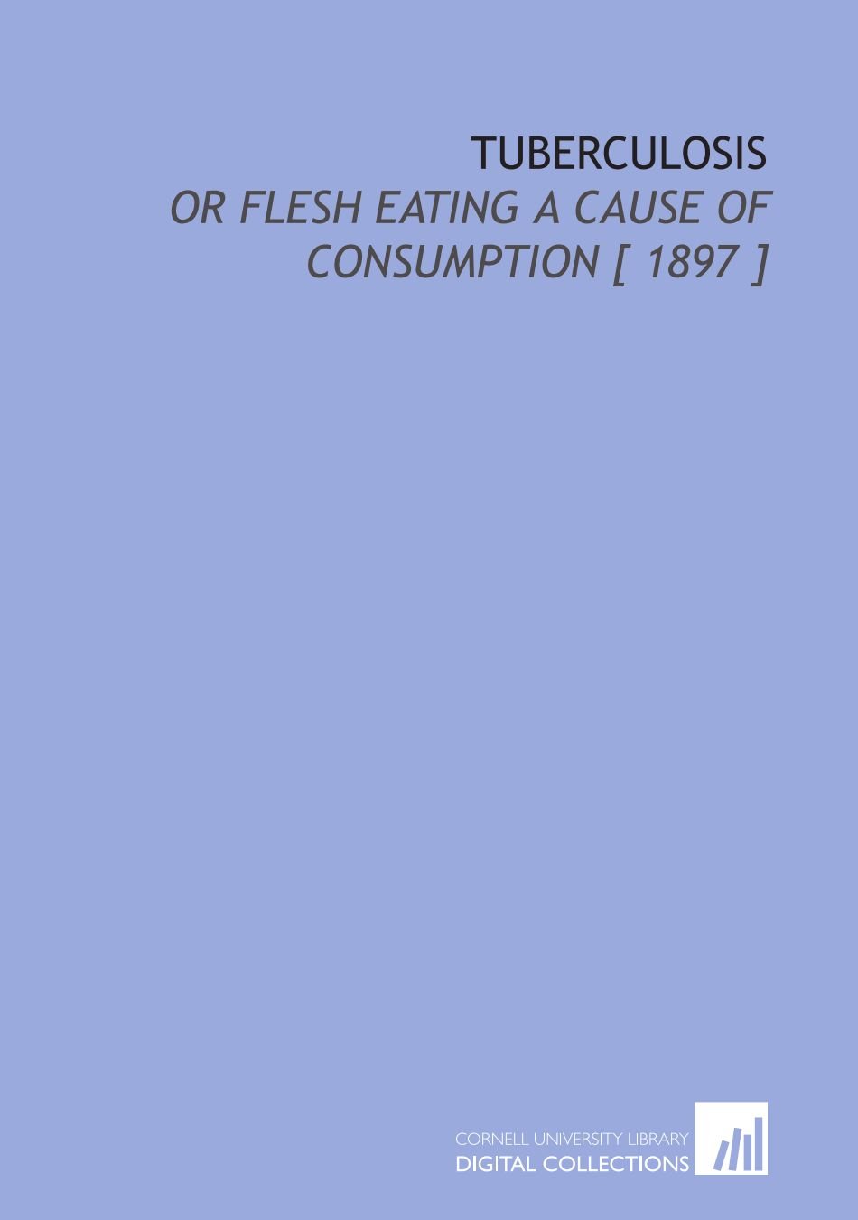 Amazon.com: Tuberculosis: Or Flesh Eating a Cause of Consumption [ 1897 ...