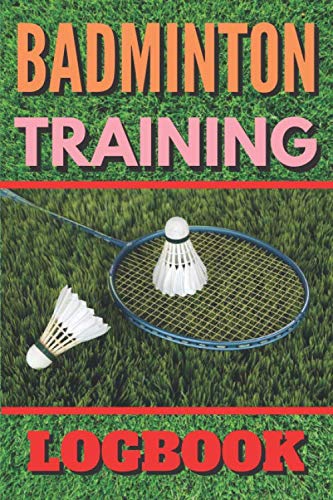Badminton training logbook: Notebook allowing you to note your ...