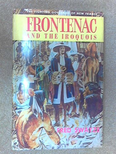 Frontenac and the Iroquois: The Fighting Governor of New France: Swayze ...