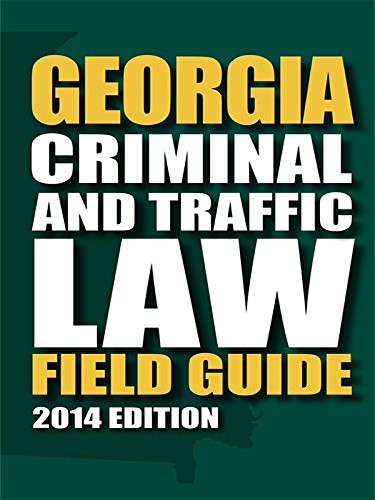 Georgia Criminal & Traffic Law Field Guide (2014): Publisher's ...