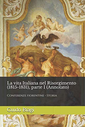 La vita Italiana nel Risorgimento (1815-1831), parte I (Annotato ...
