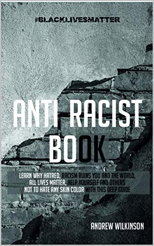 Anti-racist Book: Learn Why Hatred, Racism Ruins You and the World, All ...