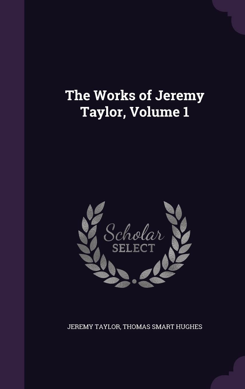 The Works of Jeremy Taylor, Volume 1: Taylor, Professor Jeremy, Hughes ...